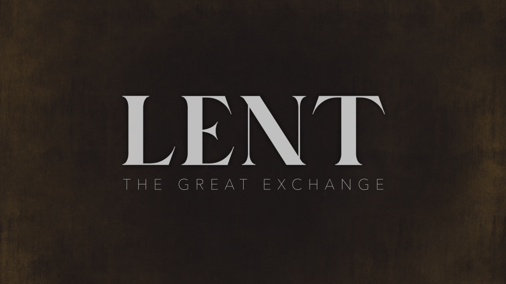 Lent: The Great Exchange - Transformation Church